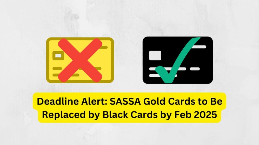 Deadline Alert: SASSA Gold Cards to Be Replaced by Black Cards by Feb 2025